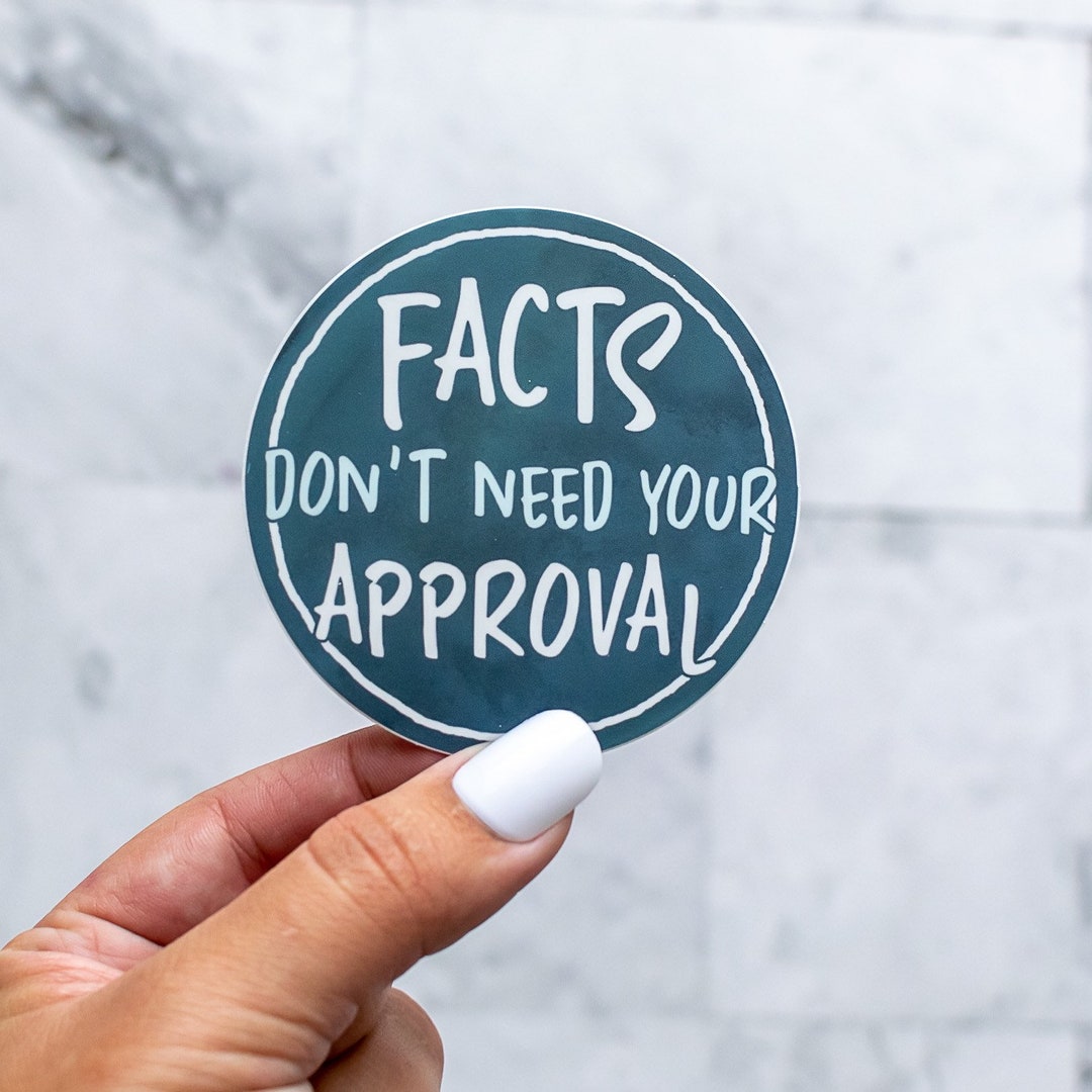 Facts Don’t Need Your Approval Sticker || Waterproof Vinyl Sticker for ...