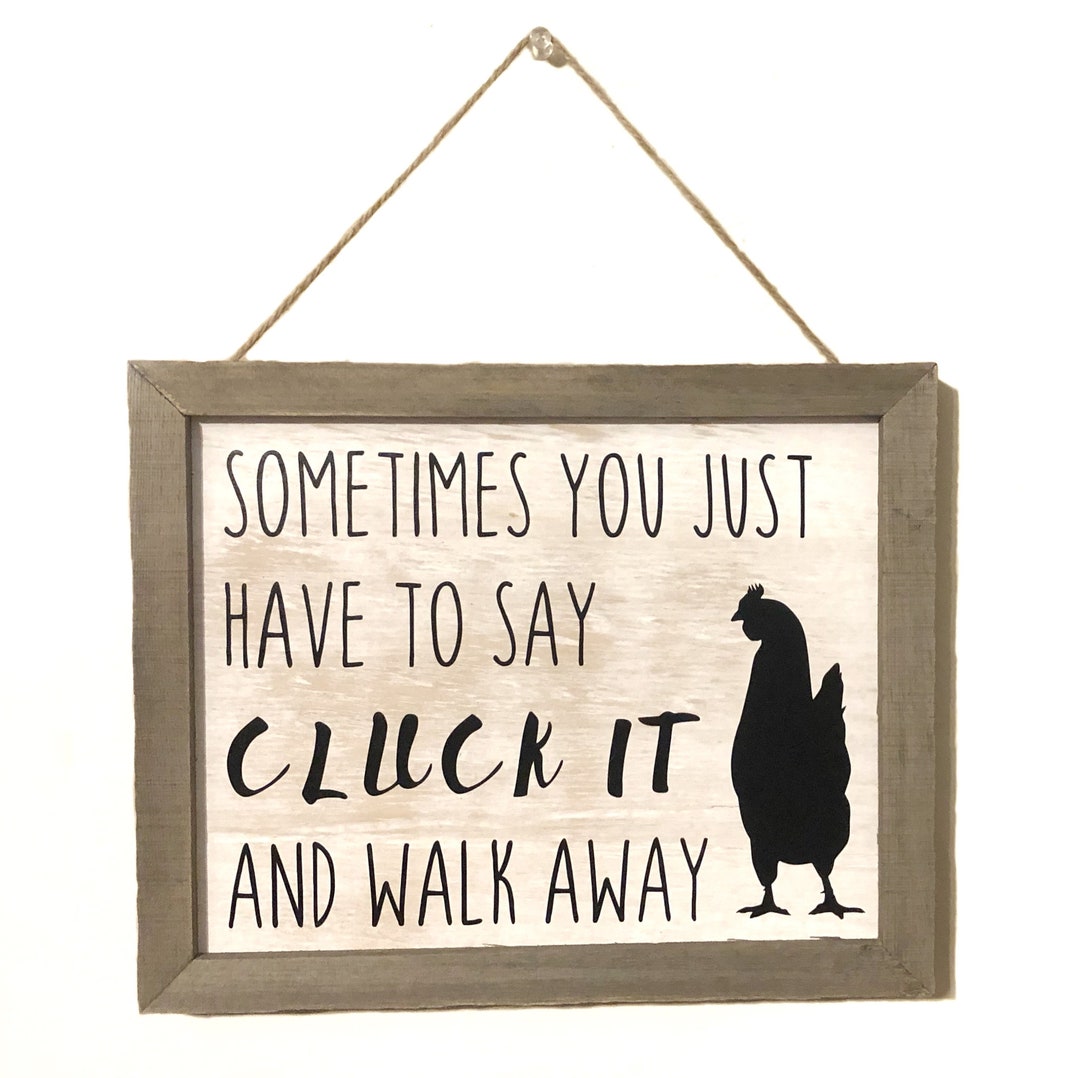 Sometimes You Have to Say Cluck It and Walk Away, Cluck It, Chicken ...