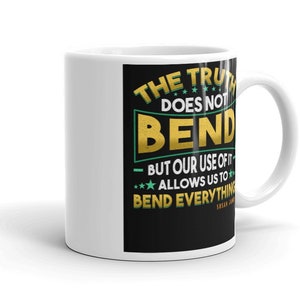 The Truth Does Not Bend but Our Use of It Allows Us to Bend Everything ...