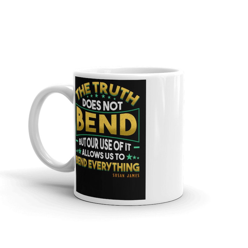 The Truth Does Not Bend but Our Use of It Allows Us to Bend Everything ...