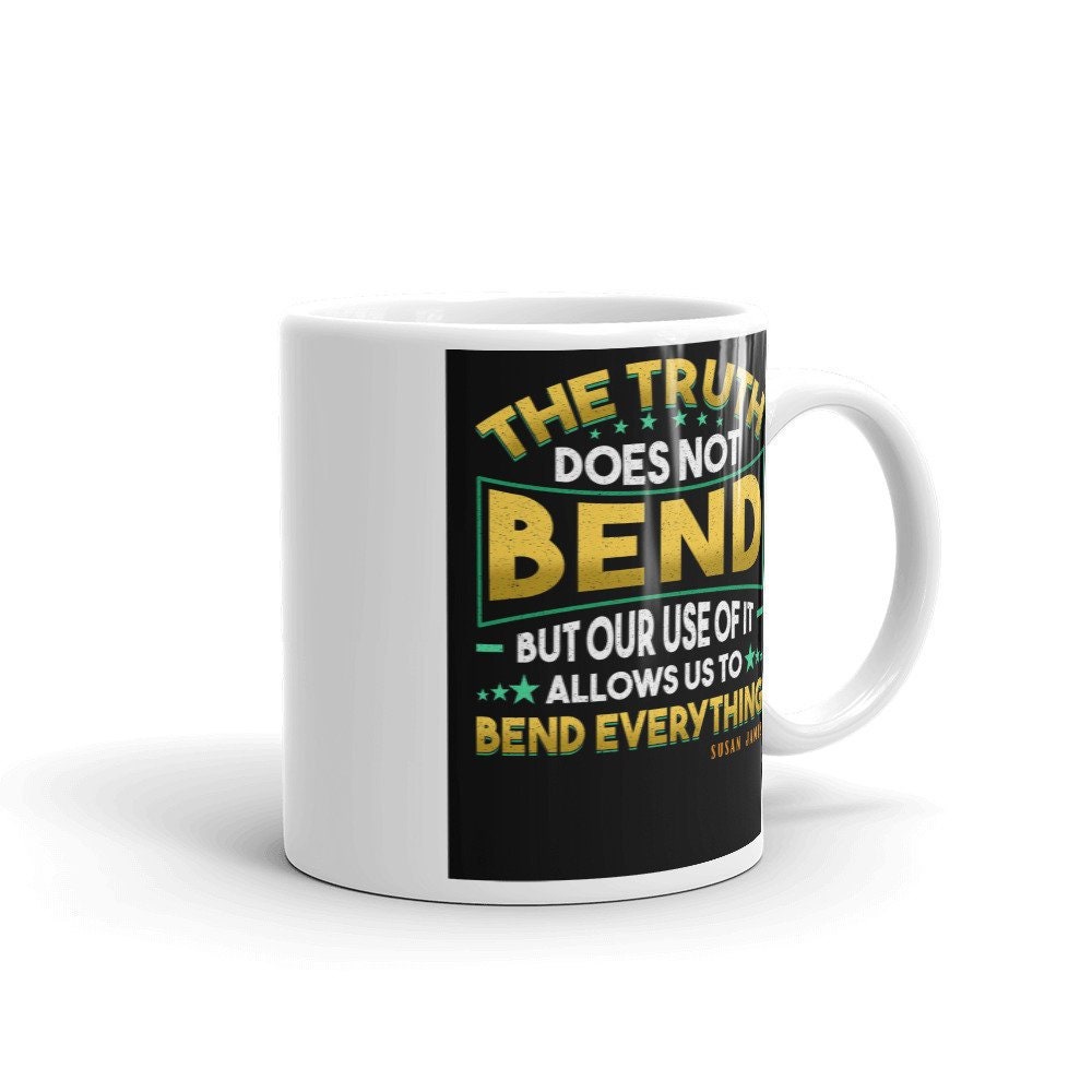 The Truth Does Not Bend but Our Use of It Allows Us to Bend Everything ...