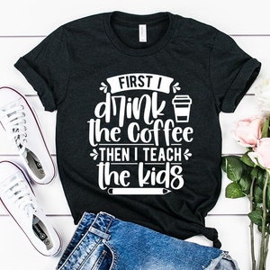 First I Drink the Coffee Then I Teach the Kids SVG File for Cutting ...