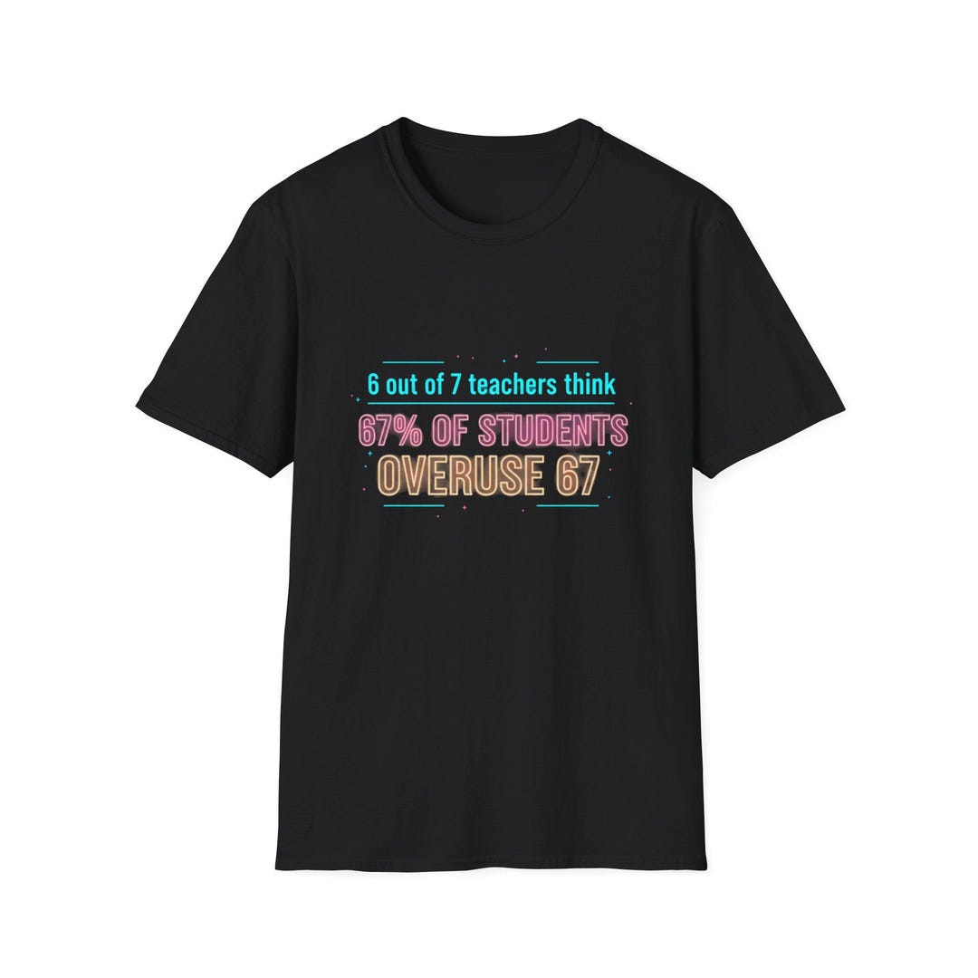 6 Out of 7 Teachers Think 67% of Students Overuse 67 T-shirt | Funny ...