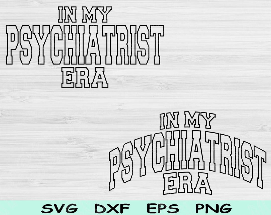 In My Psychiatrist Era Svg Dxf Png Cut Files, Psychiatrist Svg ...
