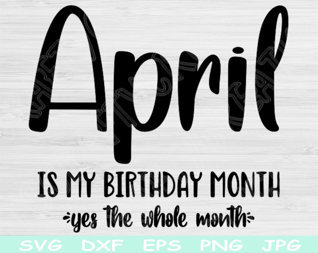 April Birthday Svg, Its My Birthday Svg, April is My Birthday Month Svg ...