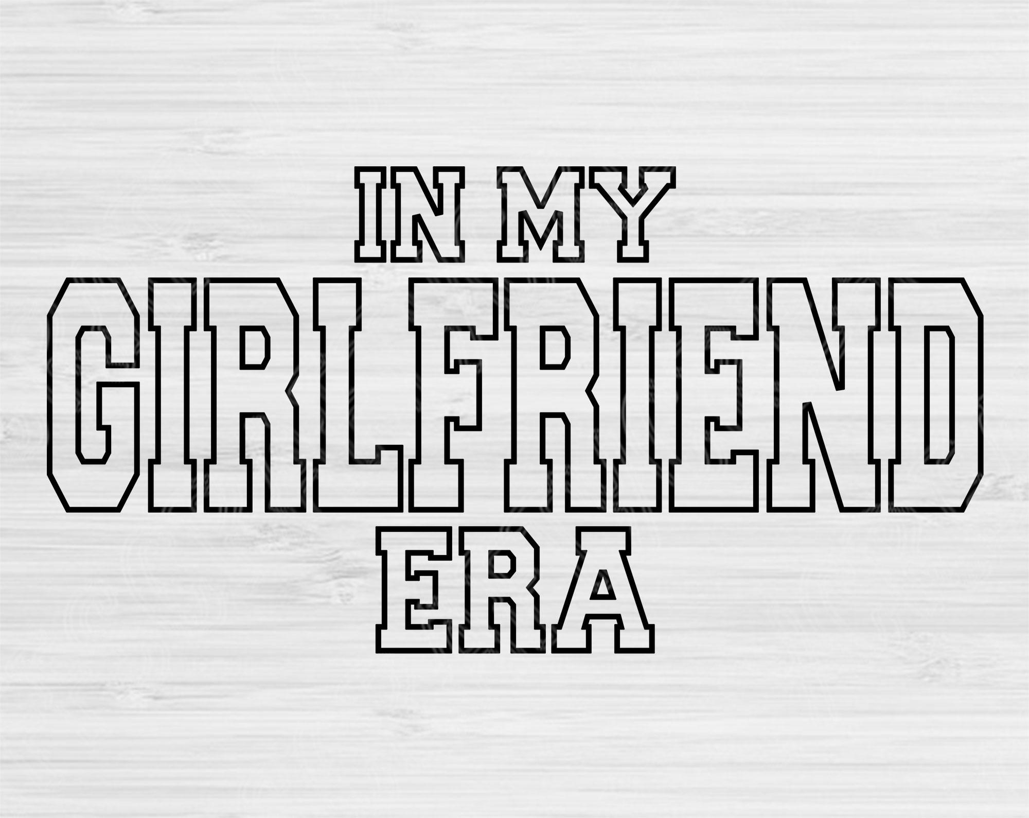 In My Girlfriend Era Svg Png Cut Files, Girlfriend Svg, Girlfriend ...