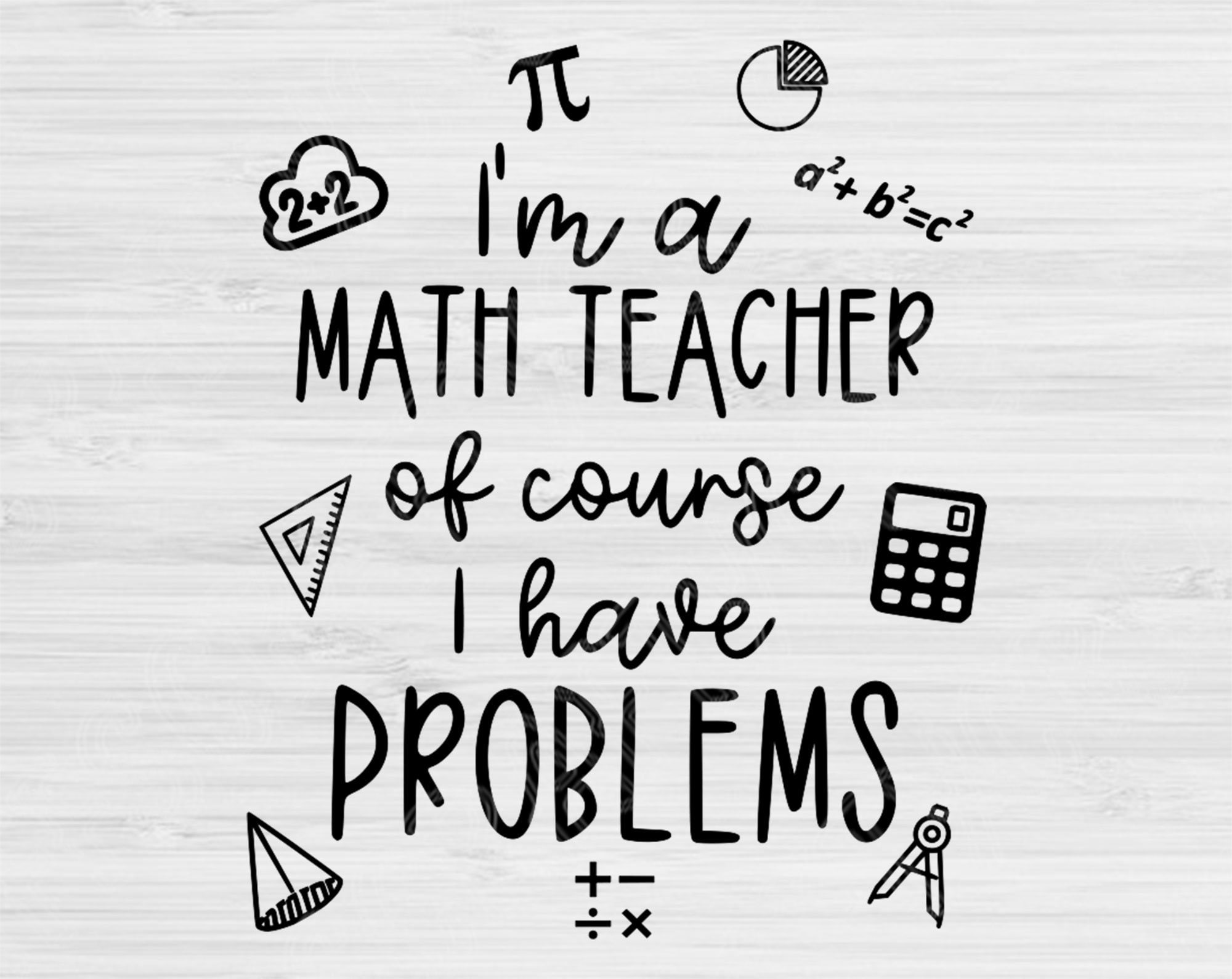 I'm A Math Teacher of Course I Have Problems Svg Math - Etsy