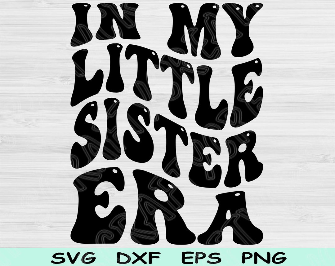 In My Little Sister Era Svg Dxf Png Cut Files, Little Sister Svg, Lil ...