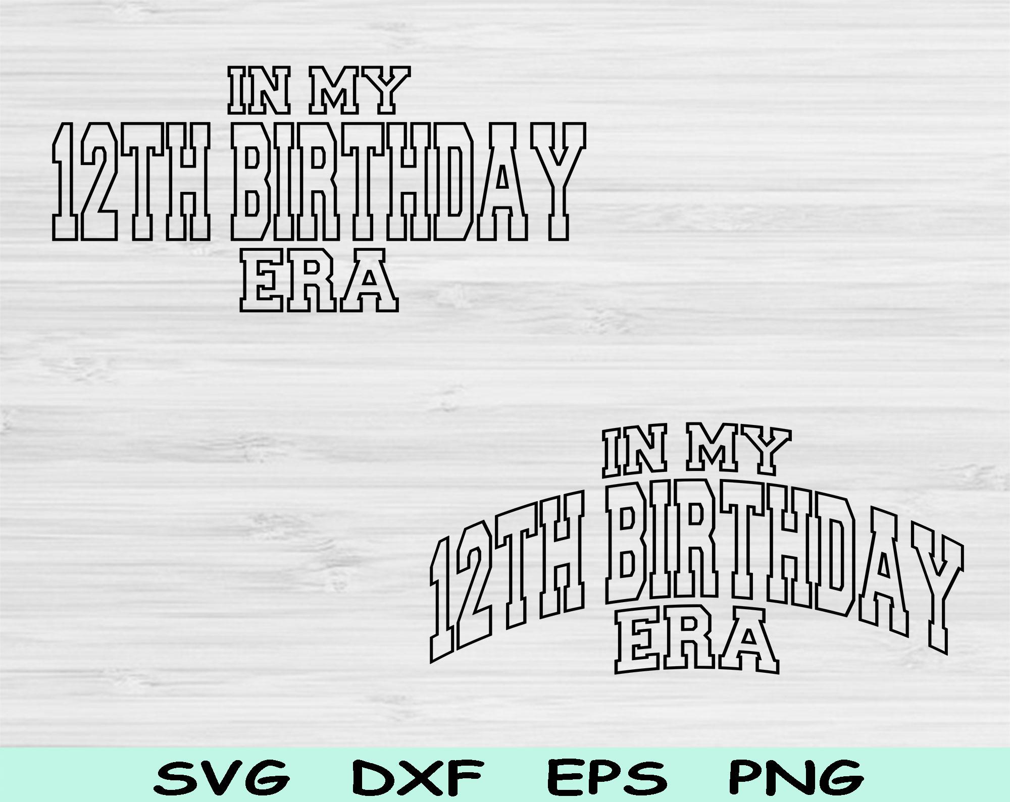 In My 12th Birthday Era Svg Dxf Png Cut File, 12th Birthday Svg, 12 ...