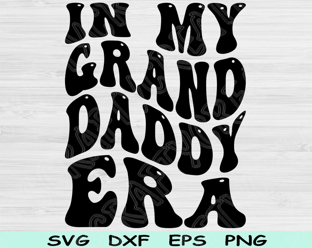 In My Granddaddy Era Svg Dxf Png Cut Files, Granddaddy Svg, Papa Svg ...