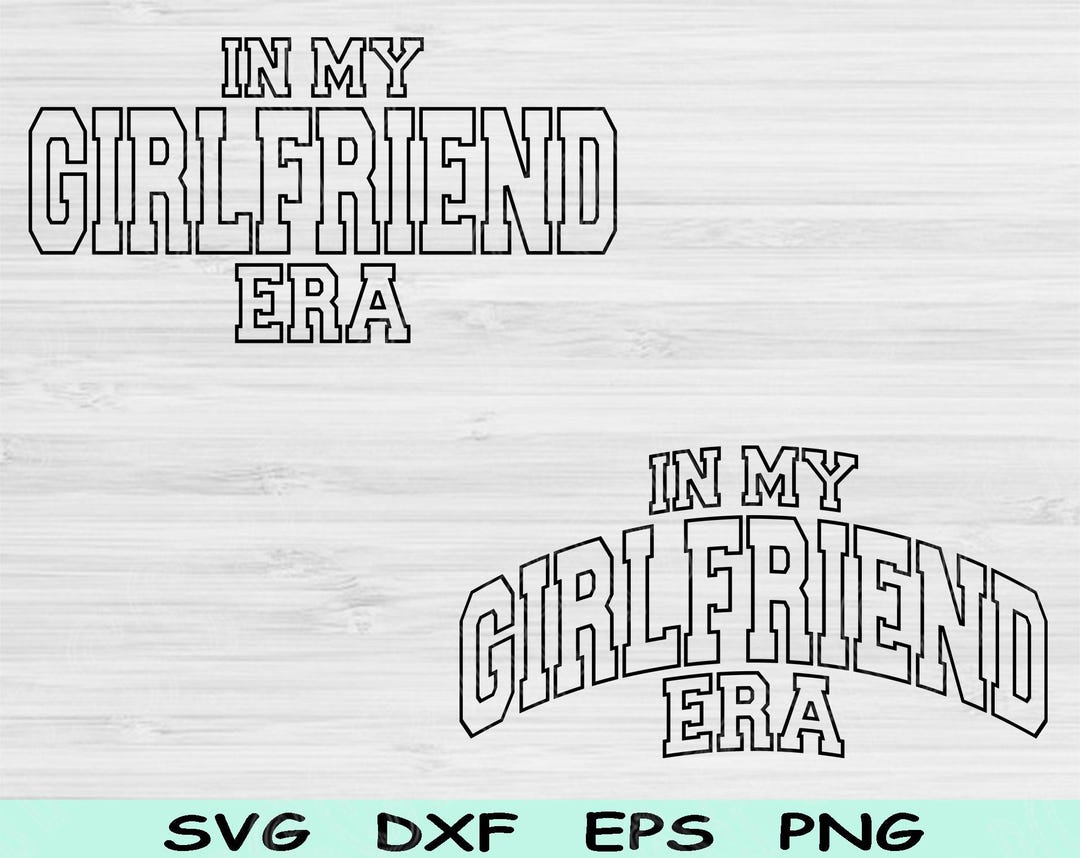 In My Girlfriend Era Svg Png Cut Files, Girlfriend Svg, Girlfriend ...