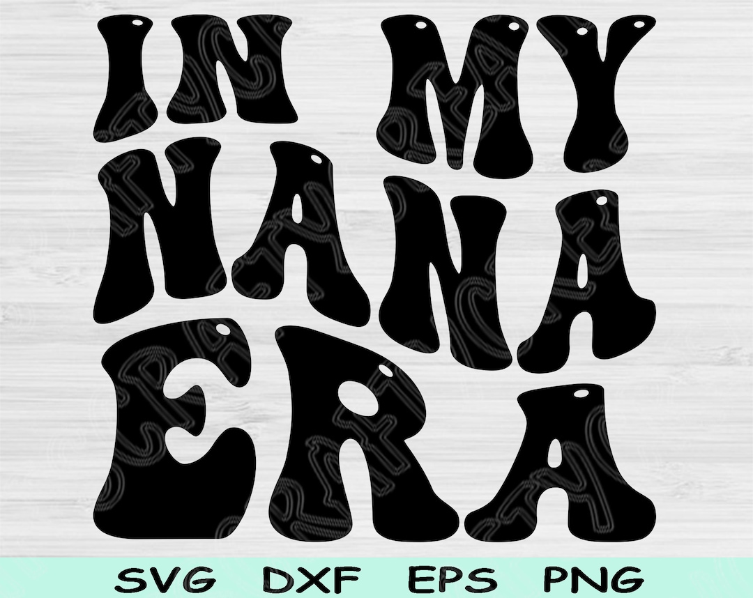 In My Nana Era Svg Dxf Png Cut Files, Nana Svg, Grandma Svg Files for ...