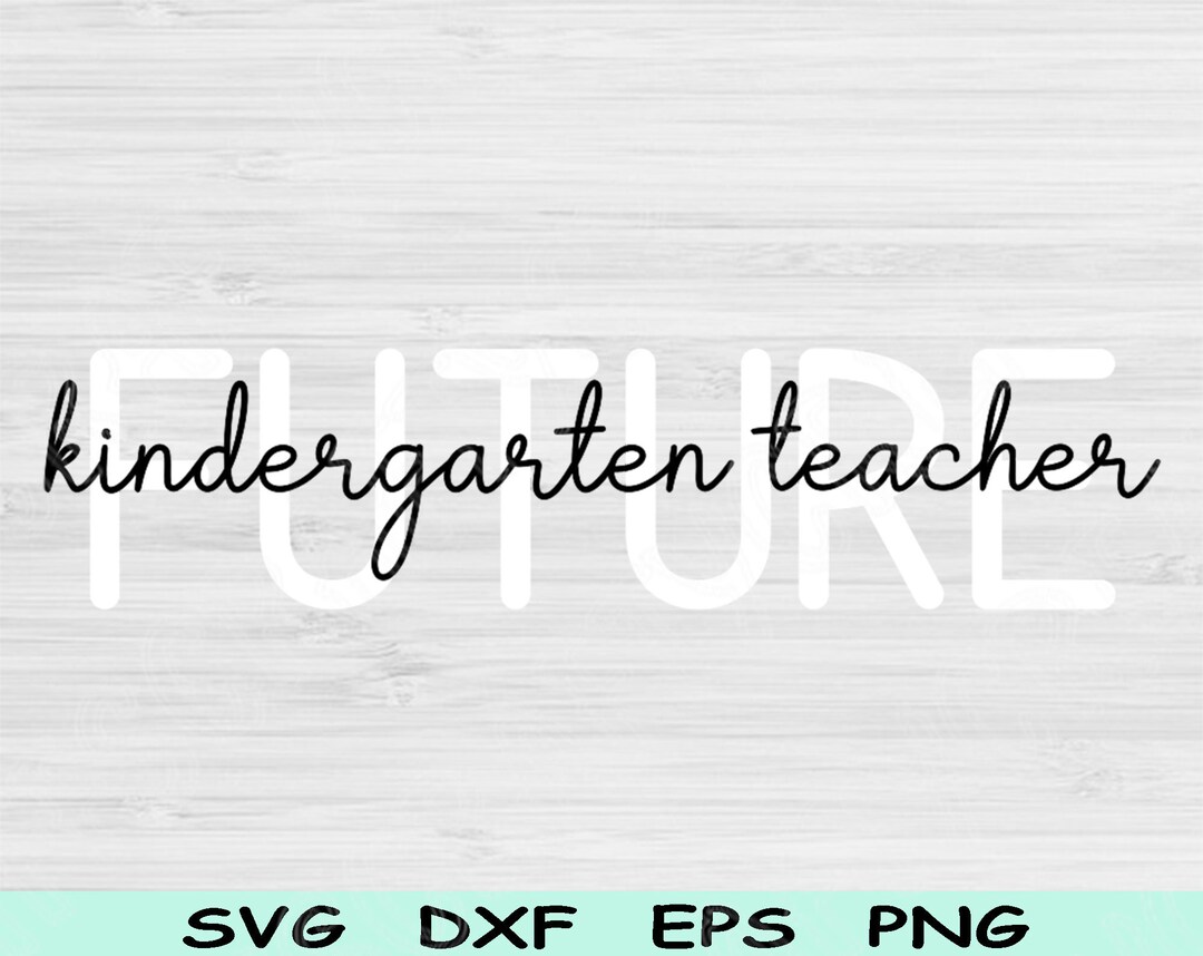 Future Kindergarden Teacher Svg Dxf Png Eps Cut Files, Teacher Svg ...