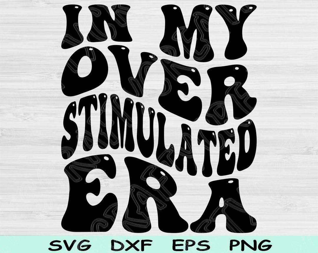 In My Overstimulated Era Svg Dxf Png Cut Files, Overstimulated Svg ...