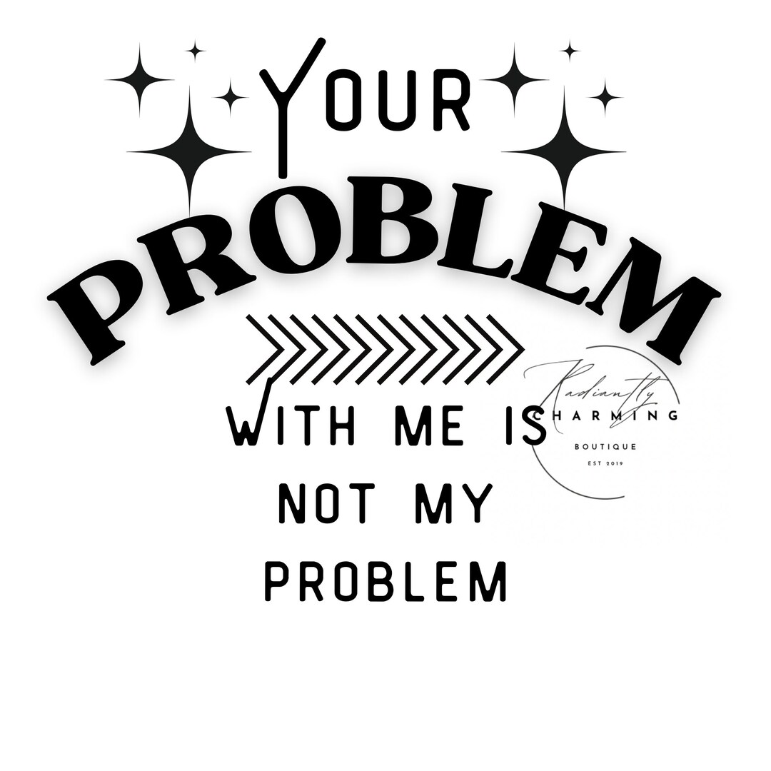 Your Problem With Me is Not My Problem - Etsy