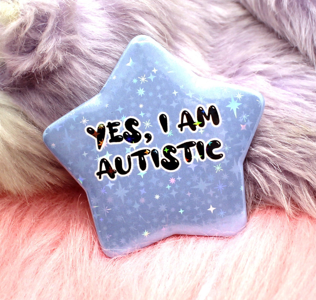 Yes I Am Autistic Star Badge (55mm) - Etsy