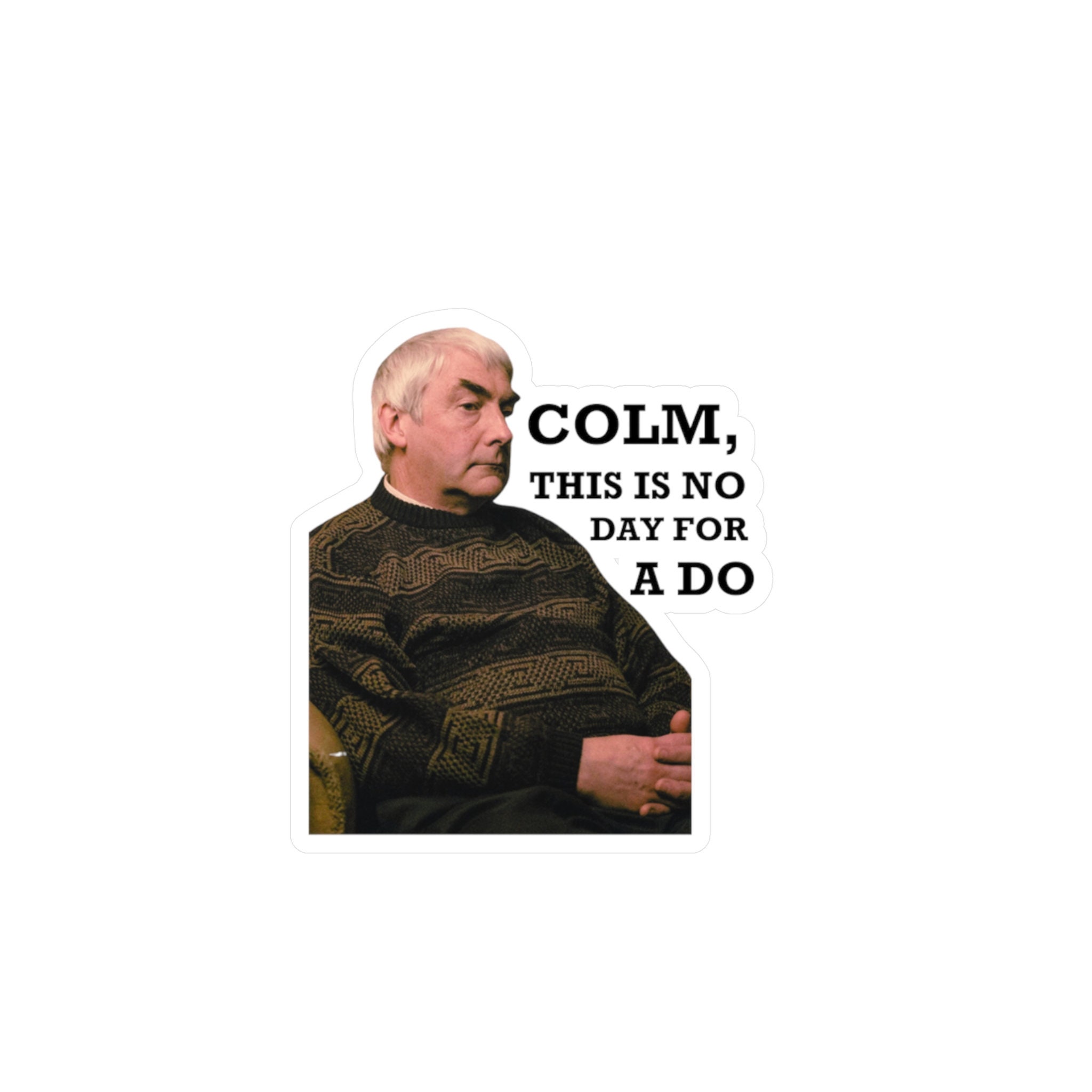 Derry Girls - Uncle Colm Quote - Colm, This is No Day for a Do - Kiss ...