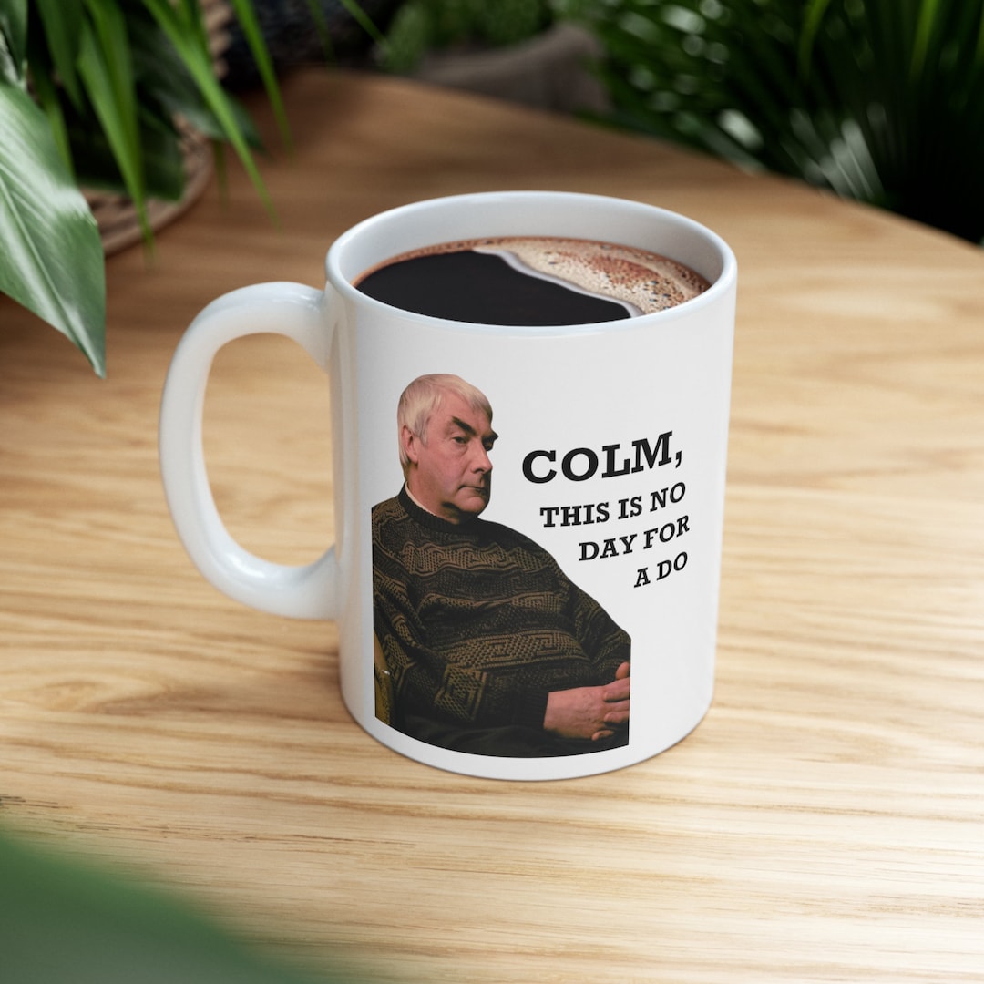 Derry Girls - Uncle Colm - Colm, This is No Day for a Do - Ceramic Mug ...