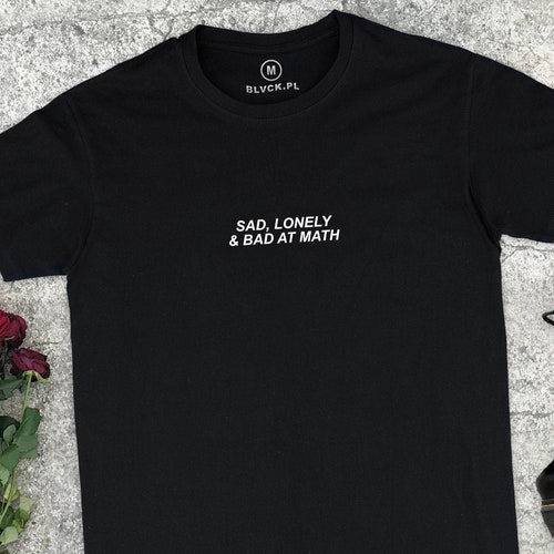 Sad Lonely and Bad at Math Shirt Aesthetic Clothing Tumblr | Etsy
