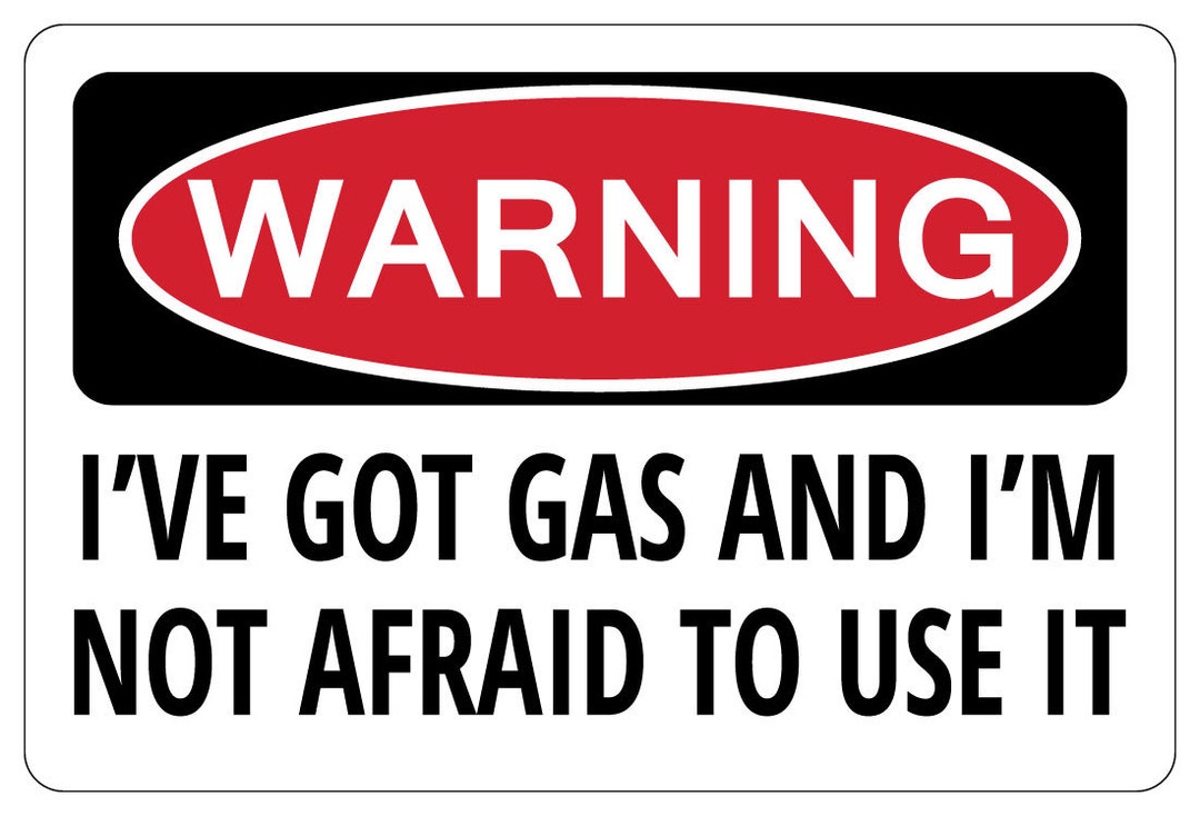 I'VE GOT GAS and I'm Not Afraid to Use It Warning Funny Sign Gag - Etsy
