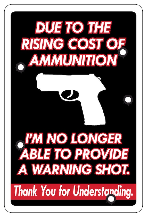 RISING COST OF Ammunition No Warning Shot Novelty Funny Sign - Etsy