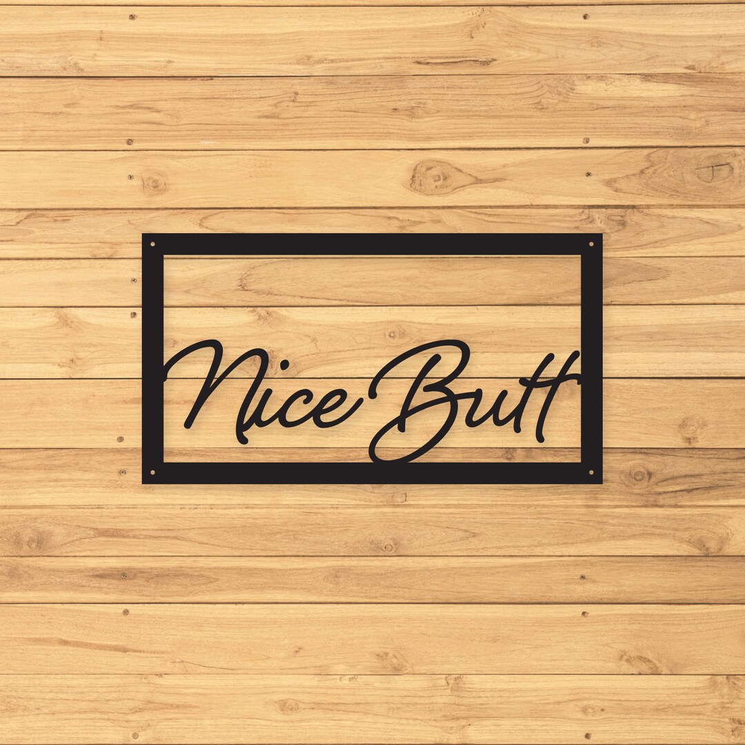 Nice Butt, Custom Metal Butt Sign, Metal Signs, Outdoor Signs, Indoor ...