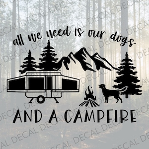 Dog Camping Decal, All We Need is Our Dogs and A Campfire, Pop up ...