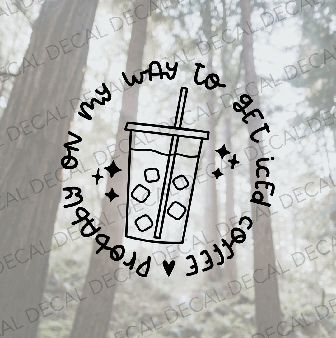 Iced Coffee Decal, Probably on My Way to Get Iced Coffee Car Decal ...