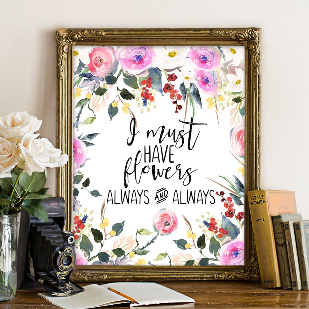 I Must Have Flowers Always and Always, Floral Printable, Floral Prints ...