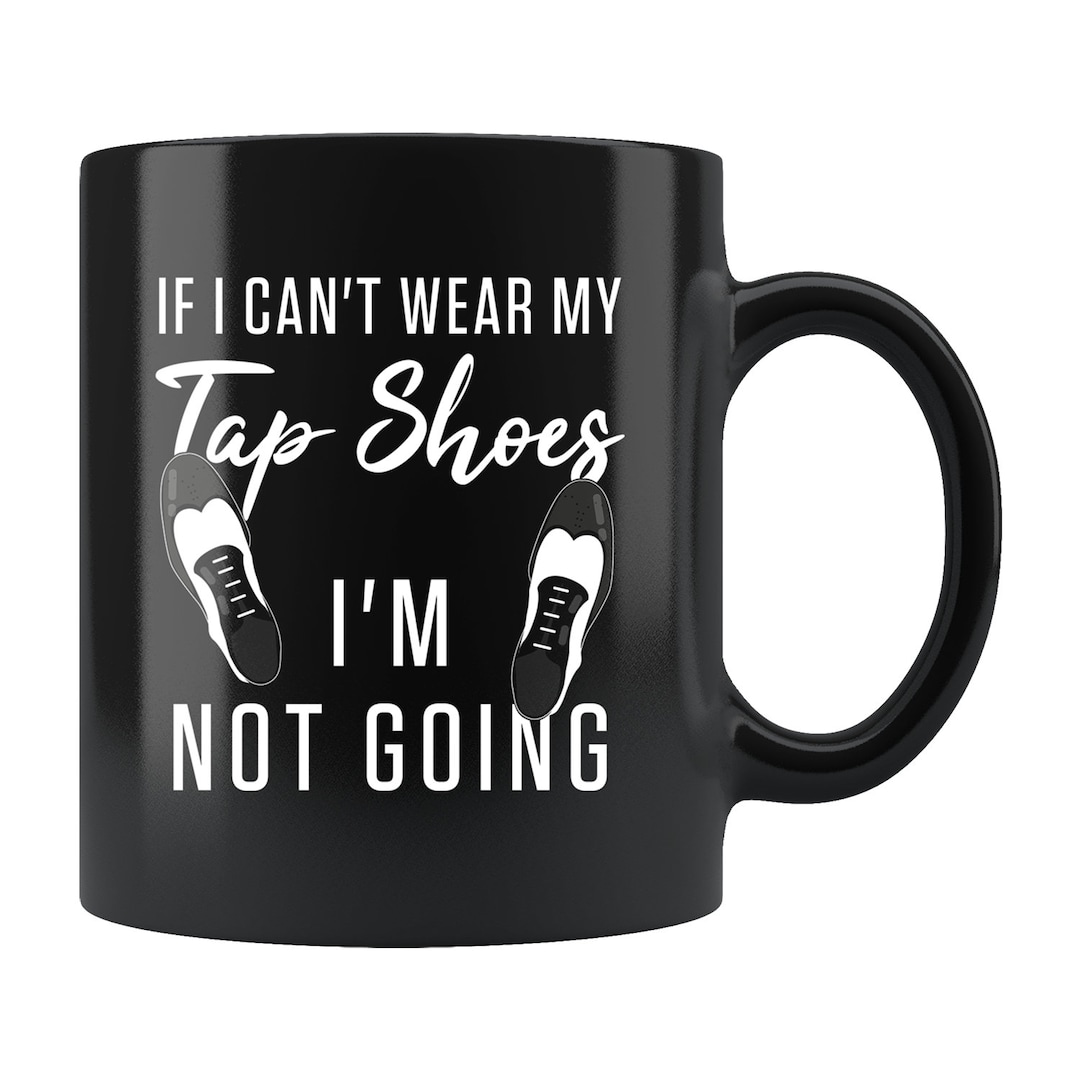 Tap Shoes Gift. Tap Dancing Gift. Tap Dancing Mug. Tap Dancer Gift. Tap ...