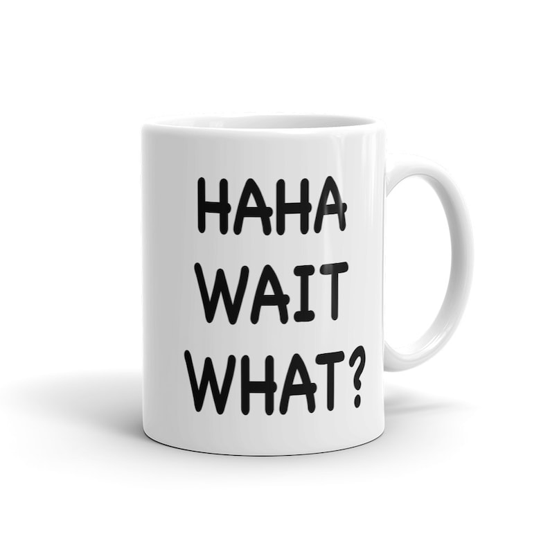 Ha Ha Wait What Mug Haha Mug Boyfriend Gift Hipster Mug | Etsy
