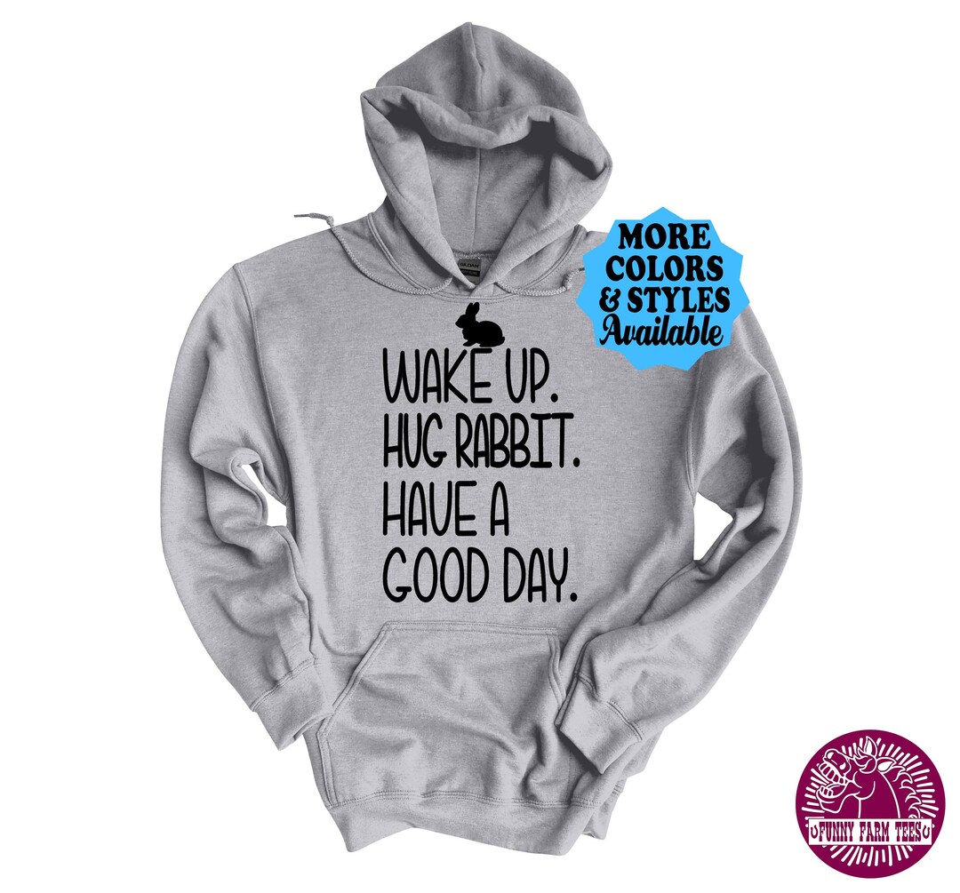 Rabbit Hoodie, Wake up Hug RABBIT Have A Good Day, Rabbit Sweatshirt ...