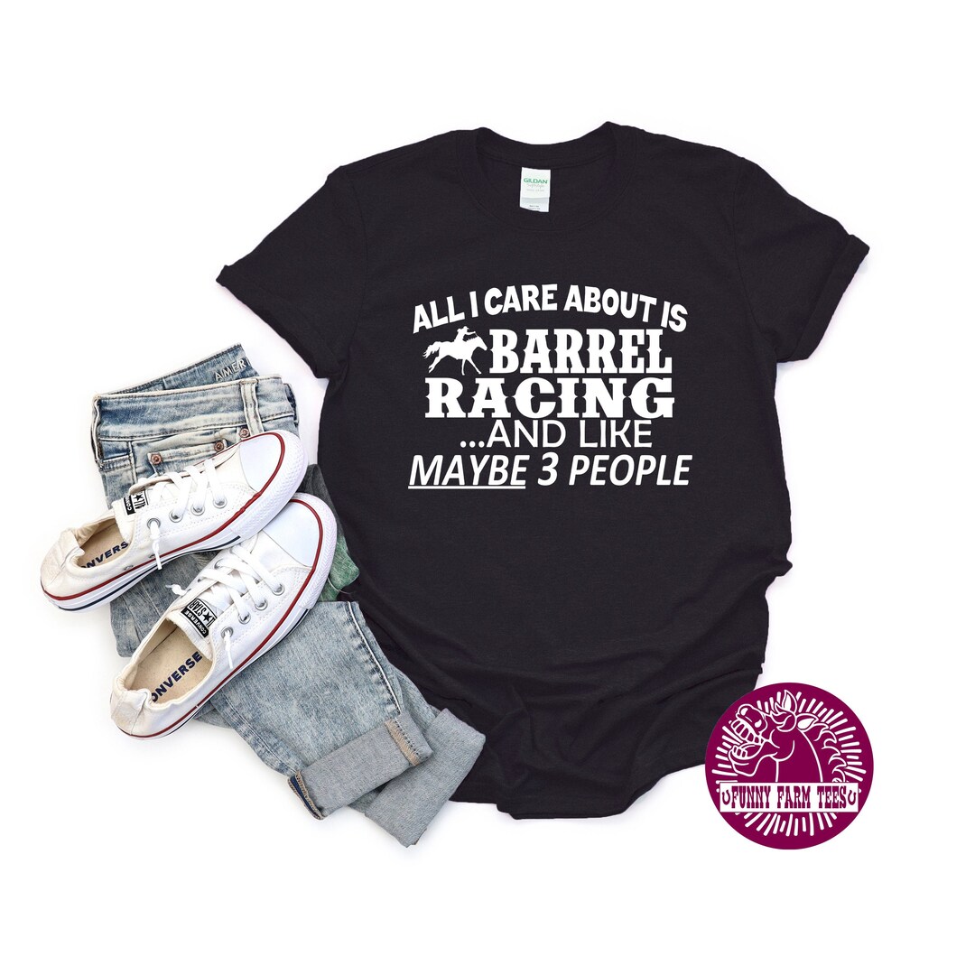 Barrel Racer Shirt, All I Care About is Barrel Racing and 3 People ...
