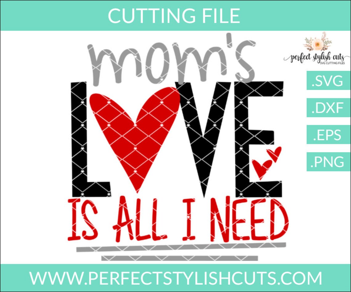 Mom's Love is All I Need Svg - Valentines Day SVG, DXF, PNG, Eps Files ...