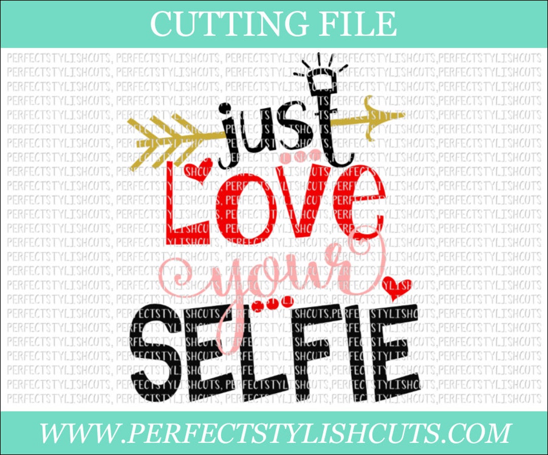 Just Love Your Selfie - Valentines Day SVG, DXF, PNG, Eps Files for ...