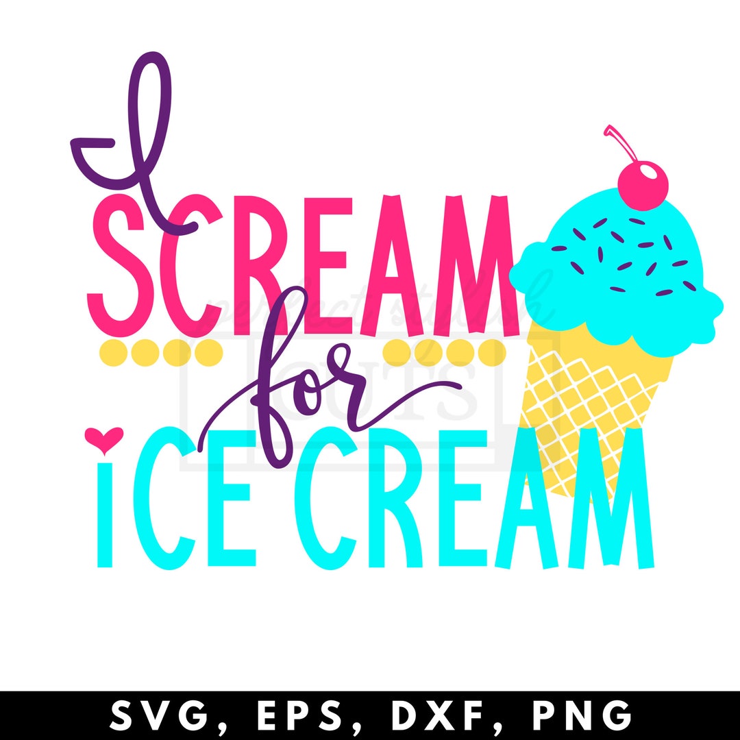 I Scream for Ice Cream SVG, DXF, EPS, Png Files for Cutting Machines ...