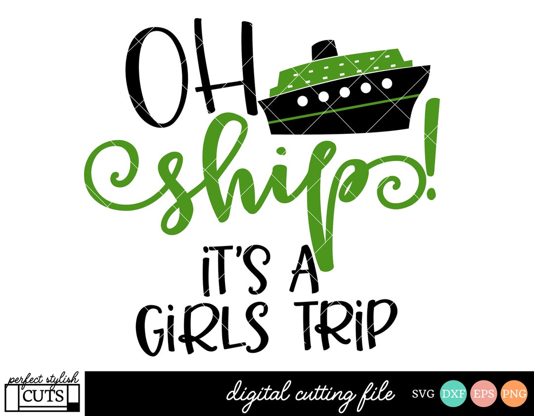 Oh Ship It's A Girls Trip Svg - Cruise SVG, DXF, EPS, Png - Vacation ...