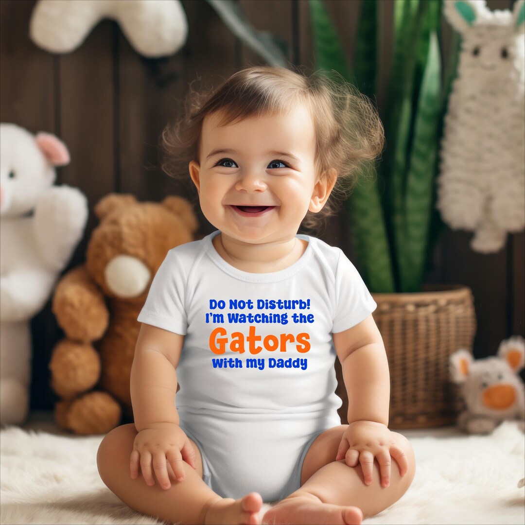 Do Not Disturb I'm Watching the Gators With My Daddy | Dad Baby ...