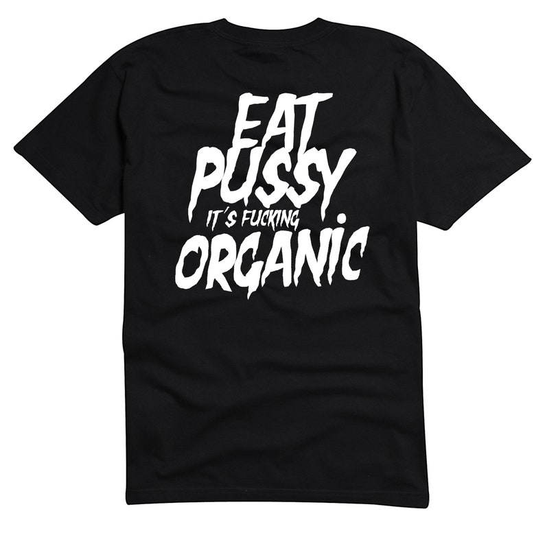 T Shirt Eat Pussy Its Fucking Organic Vegan Vegetarian Vegan Veggie Organic Meat Free Pussy Fuck
