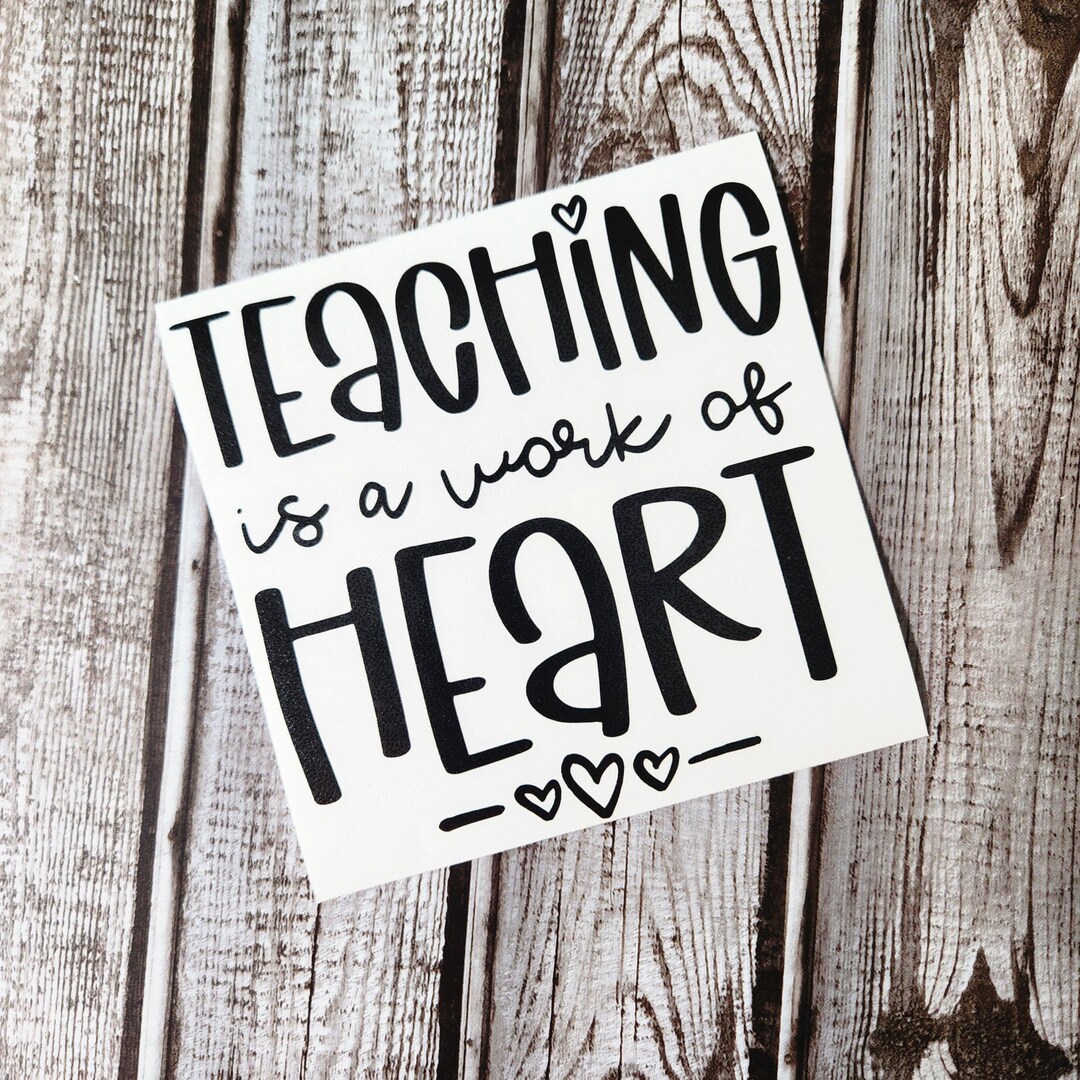 Teaching is A Work of Heart Vinyl Decal Sticker, New Teacher ...