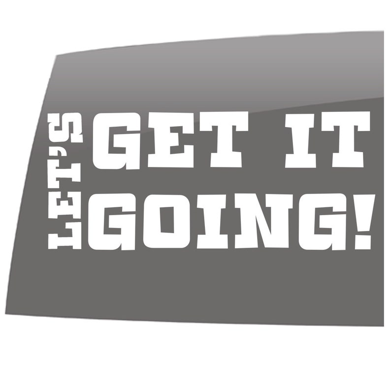Let's Get It Going Text White High Quality 5 Year Outdoor Vinyl Sticker ...