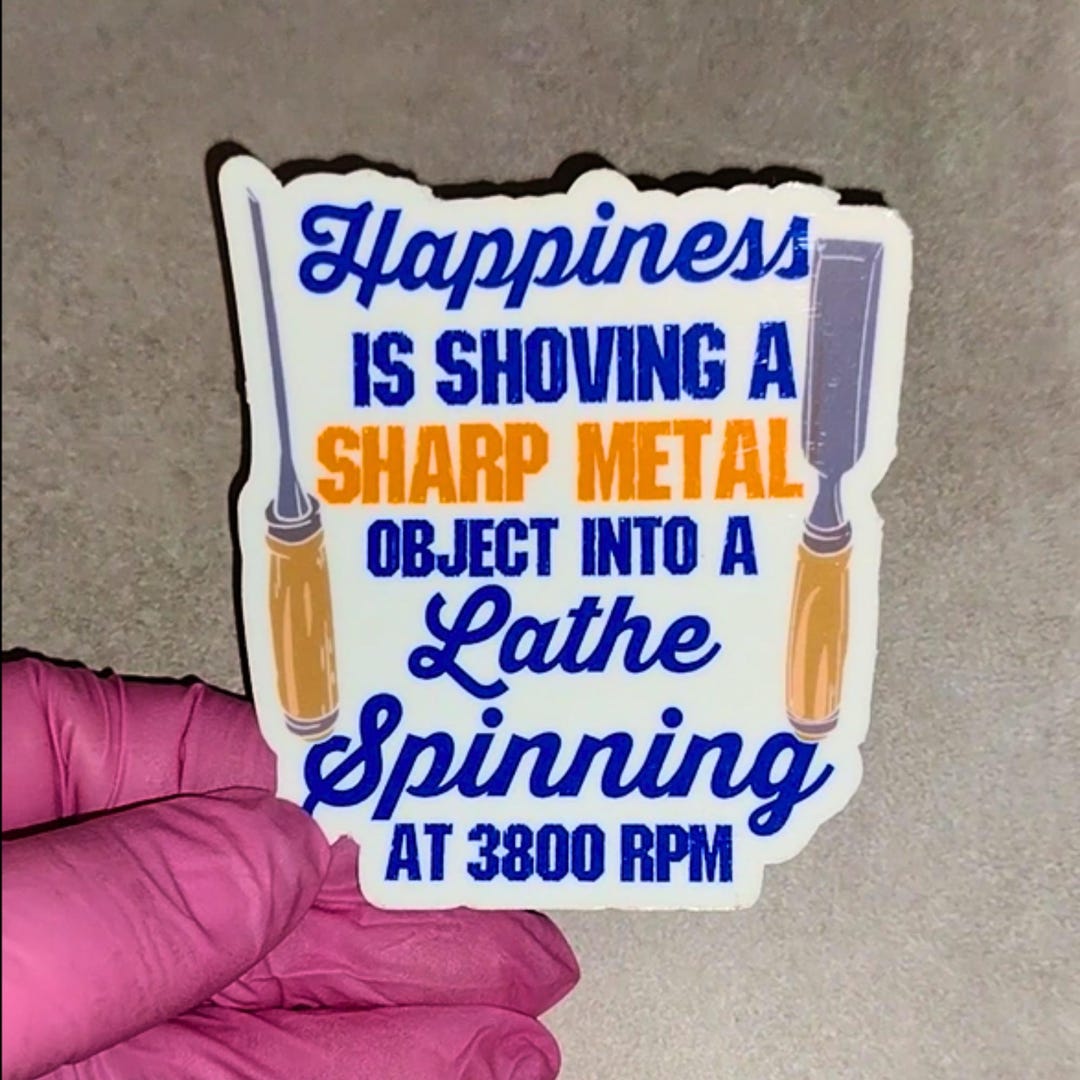 Happiness is Shoving a Sharp Metal Object Into a Lathe Spinning at 3800 ...