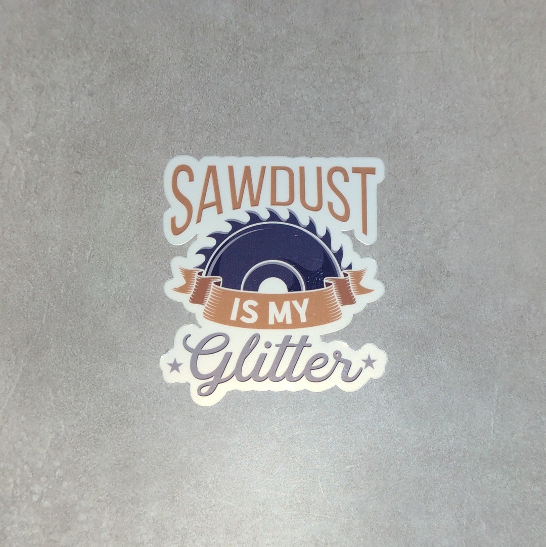 Woodworking Gift Woodworking Sticker Sawdust is My Glitter - Etsy