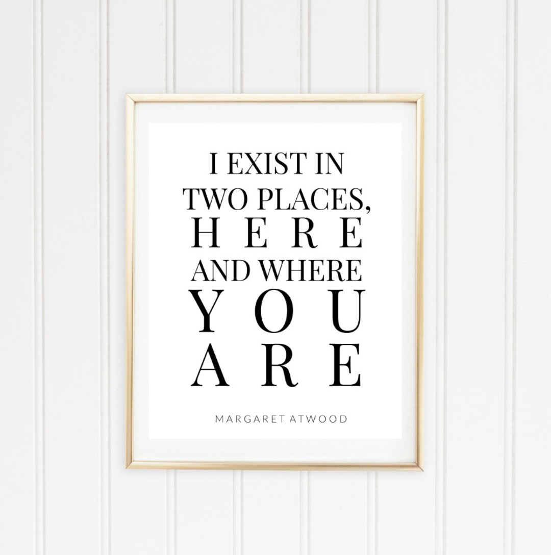 I Exist in Two Places Printable // Margaret Atwood Quote // Here and ...