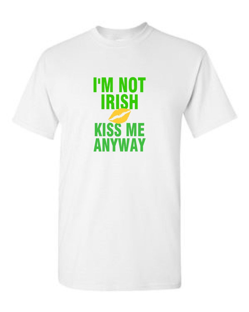 I'm Not IRISH Kiss Me Anyway St. Patricks day Seasonal | Etsy