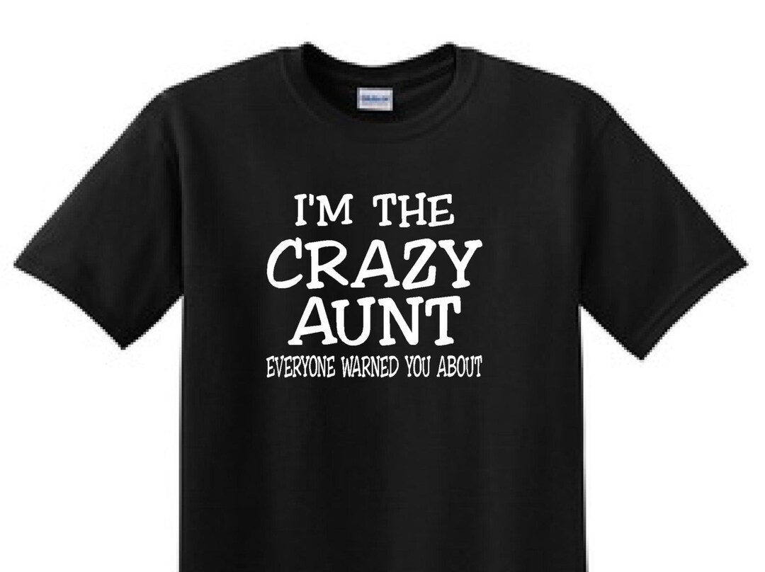 Crazy Aunt Im The Crazy Aunt Everyone Warned You About Funny T Shirt