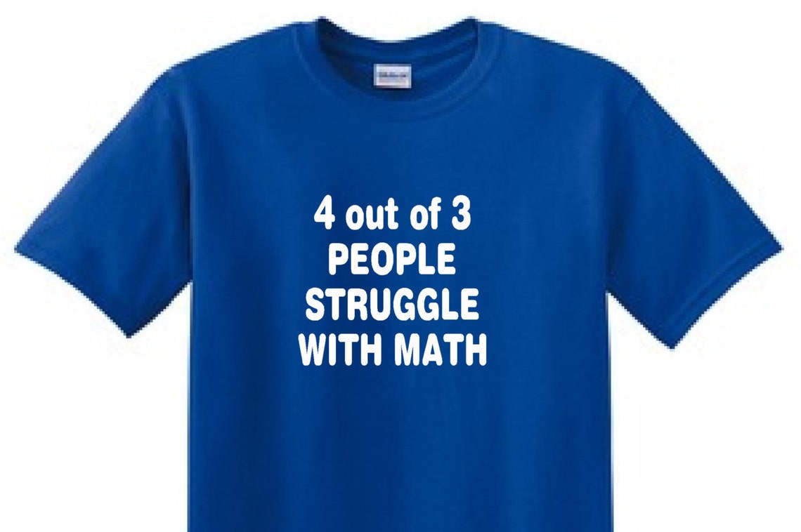 4 Out of 3 PEOPLE STRUGGLE With Math- Funny T-shirt - Etsy