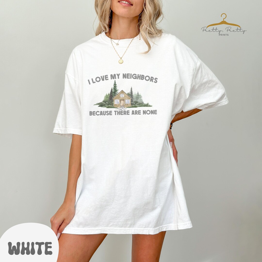 I Love My Neighbors Garment-dyed T-shirt, Funny Graphic Tee ...