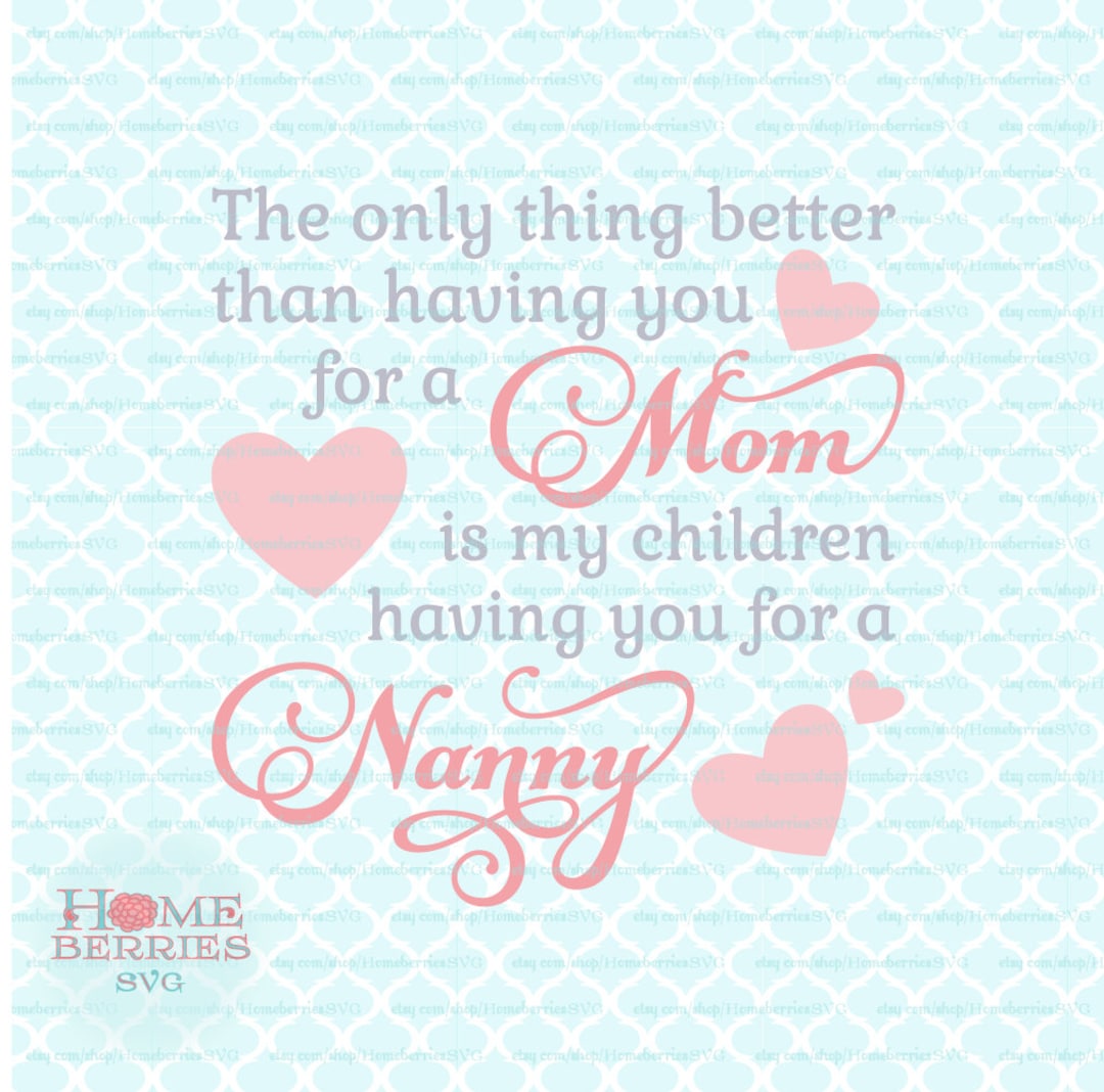 The Only Thing Better Than Having You for A Mom is My Children Having You for A Nanny Svg Dxf ...