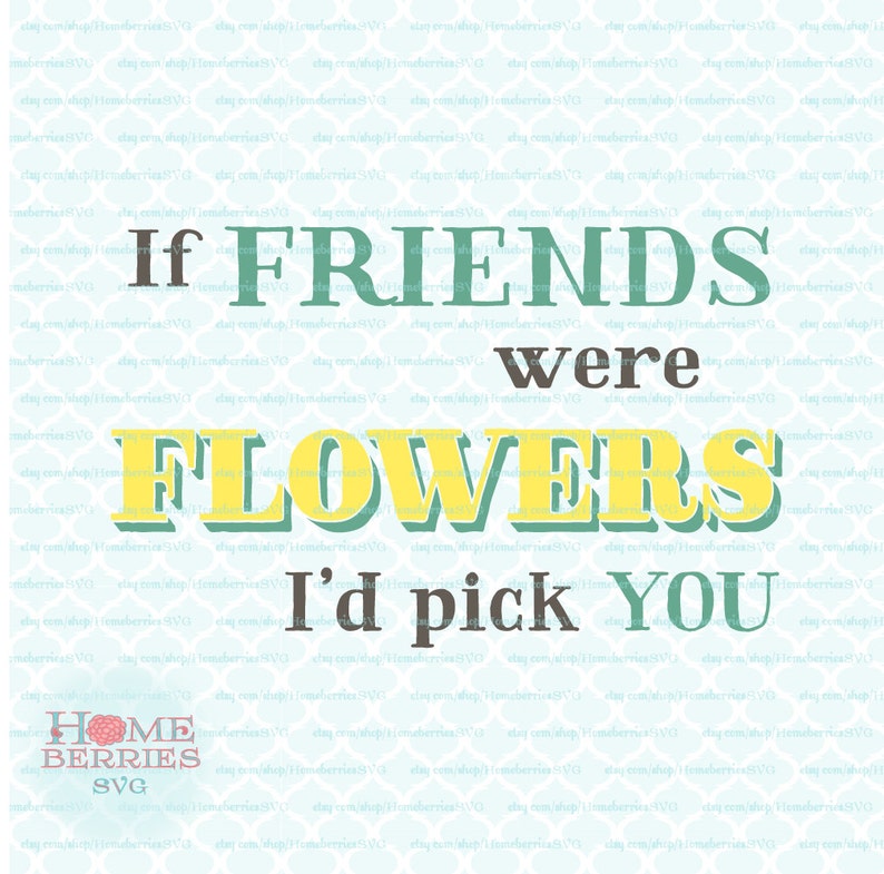 If Friends Were Flowers I'd Pick You Friendship Cut File Quote Svg Dxf ...